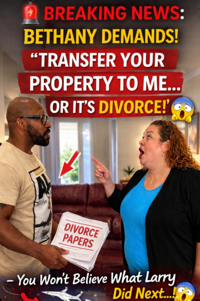 Breaking News: Bethany Demands Larry Transfer His Property or Give Her ...