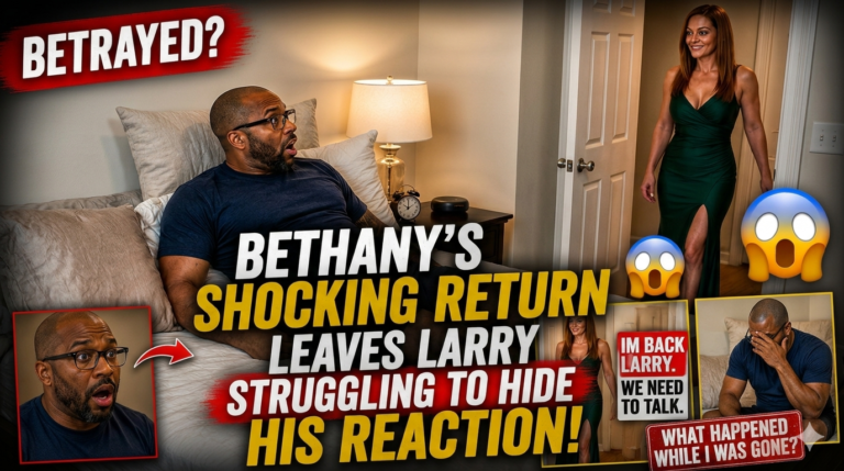 Bethany’s Shocking Return Leaves Larry Struggling to Hide His Reaction ...