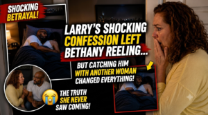 Larry’s Shocking Confession Left Bethany Reeling… But Catching Him With ...